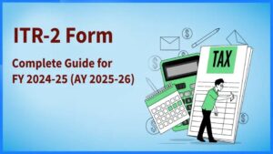How to Fill Form ITR 2: Complete Guide to ITR Form 2 for FY 2024-25